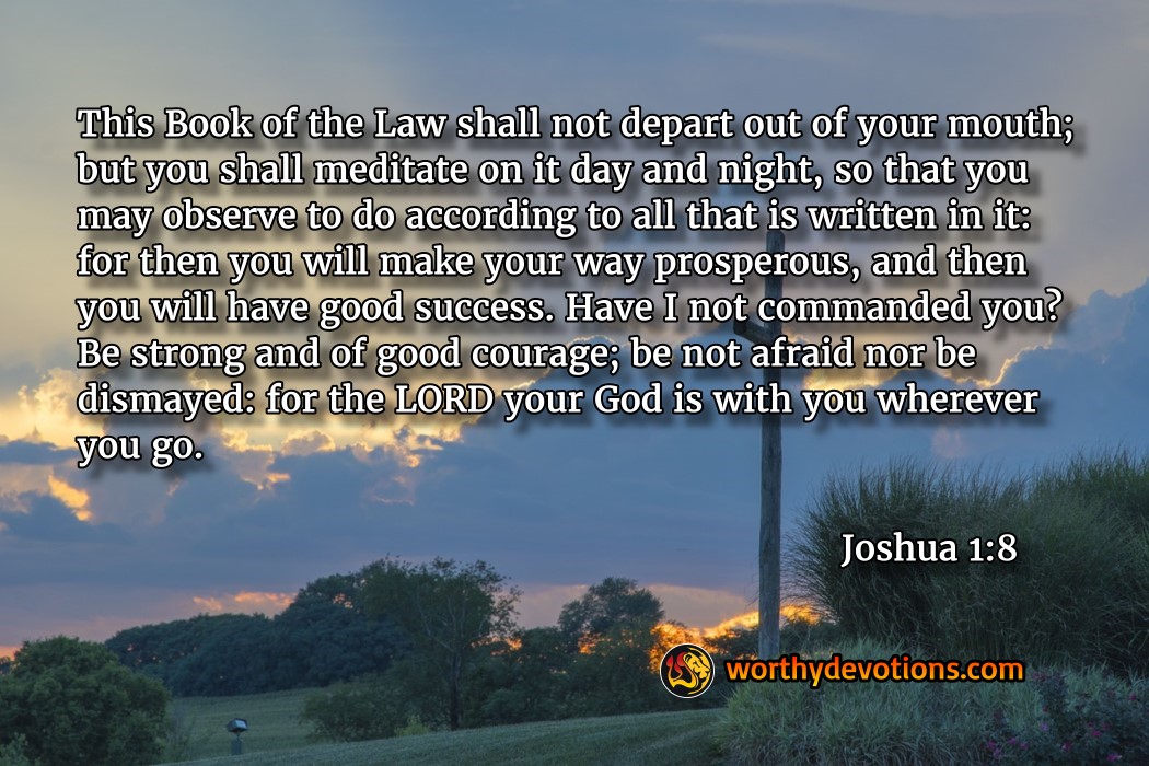 Be strong and courageous! - Worthy Christian Devotions - Daily Devotional